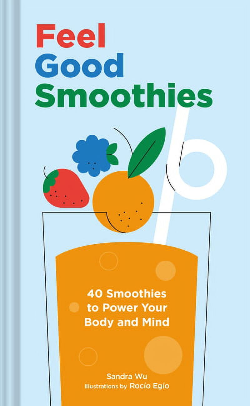 Feel Good Smoothies: 40 Smoothies to Power Your Body and Mind ...