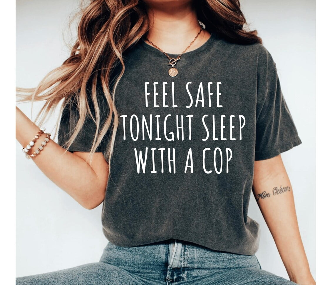 Feel Safe Tonight Sleep With A Cop T-Shirt, Police Officer Shirt ...