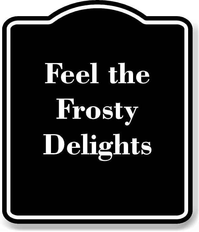 Feel the Frosty Delights BLACK Aluminum Composite Sign Aluminum ...