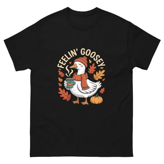 Feelin Goosey Funny Goose Thanksgiving Autumn Humor Unisex T-Shirt, up ...