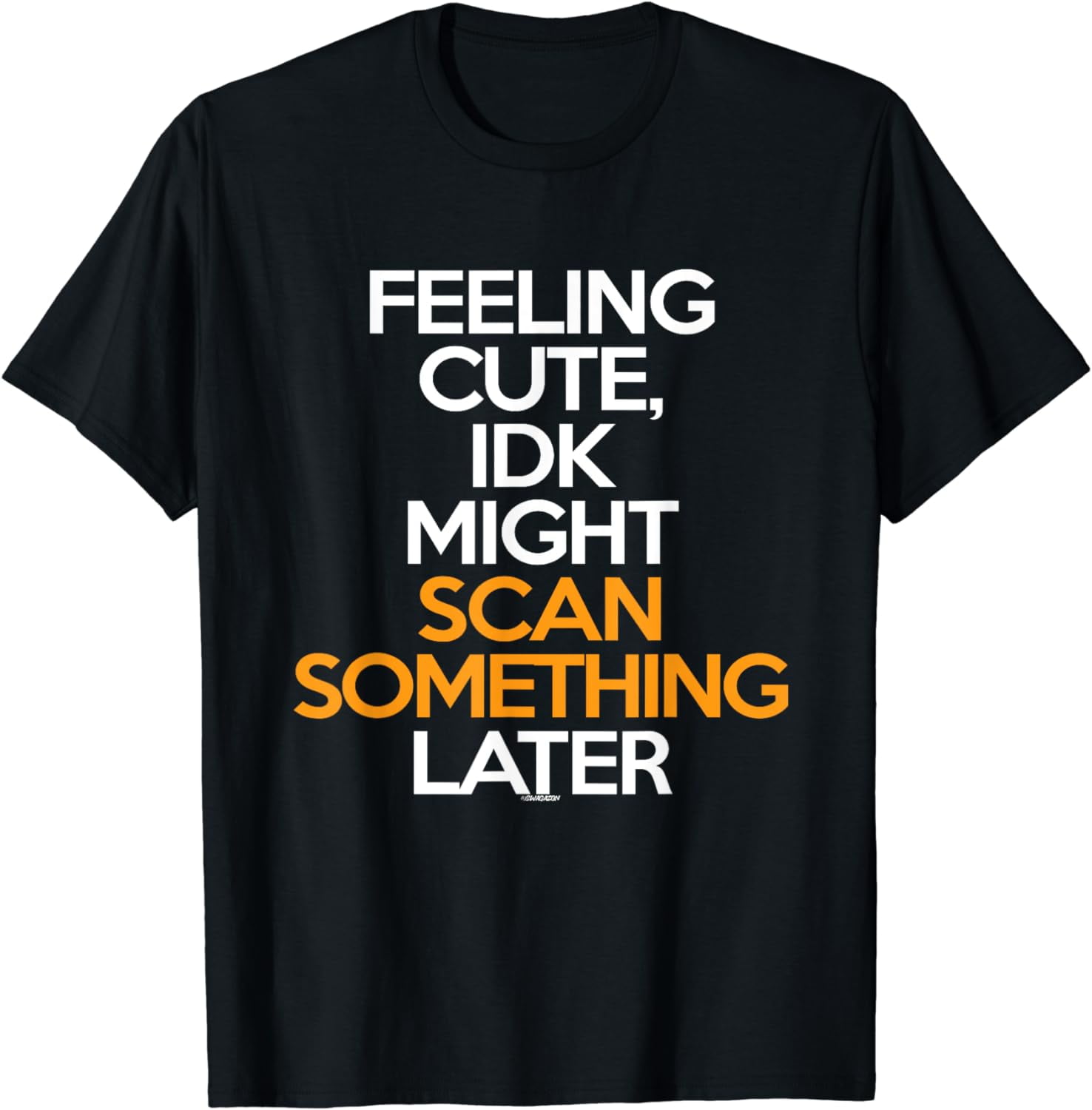 Feeling Cute IDK Might Scan Something Later Scanner Swagazon T-Shirt ...