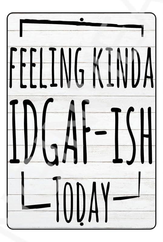 Feeling Kinda Idgaf Ish Funny Metal Aluminum Sign Weatherproof SIZE: 12 ...