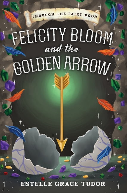 Felicity Bloom and the Golden Arrow Estelle Grace Tudor (Hardcover ...