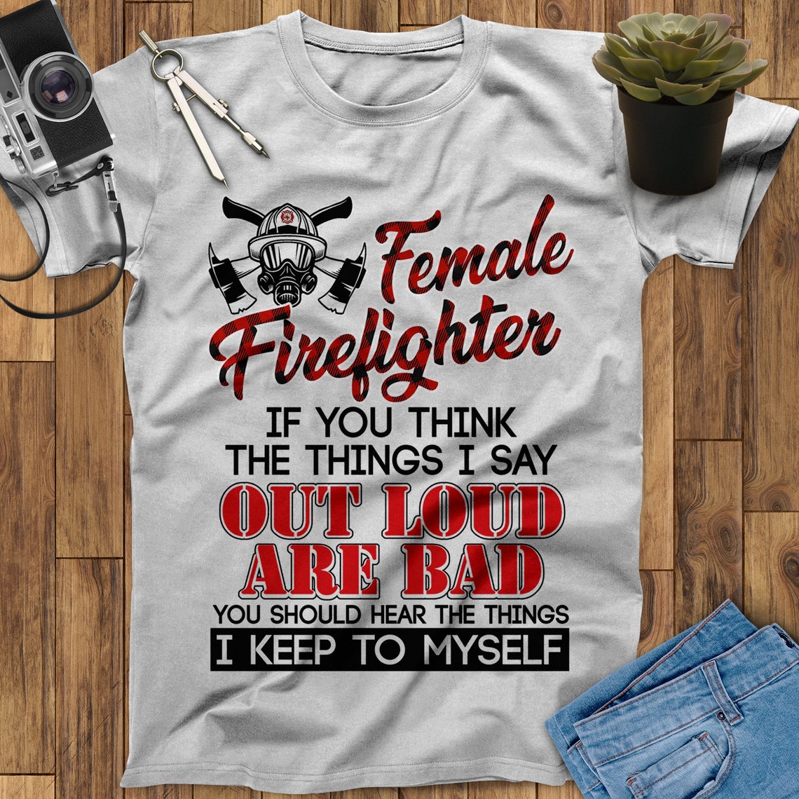 Female Firefighter If You Think The Thinks I Say Out Loud Are Bad ...