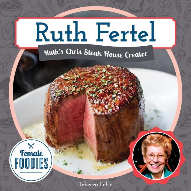 Female Foodies Ruth Fertel: Ruth's Chris Steak House Creator: Ruth's ...