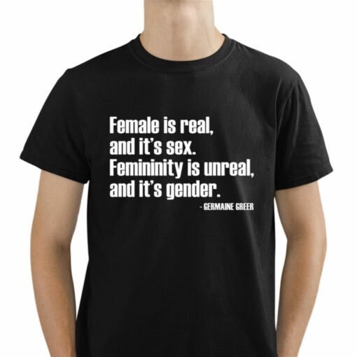 Female Is Real And Its Sex Femininity Is Unreal And Its Gender Shirt ...