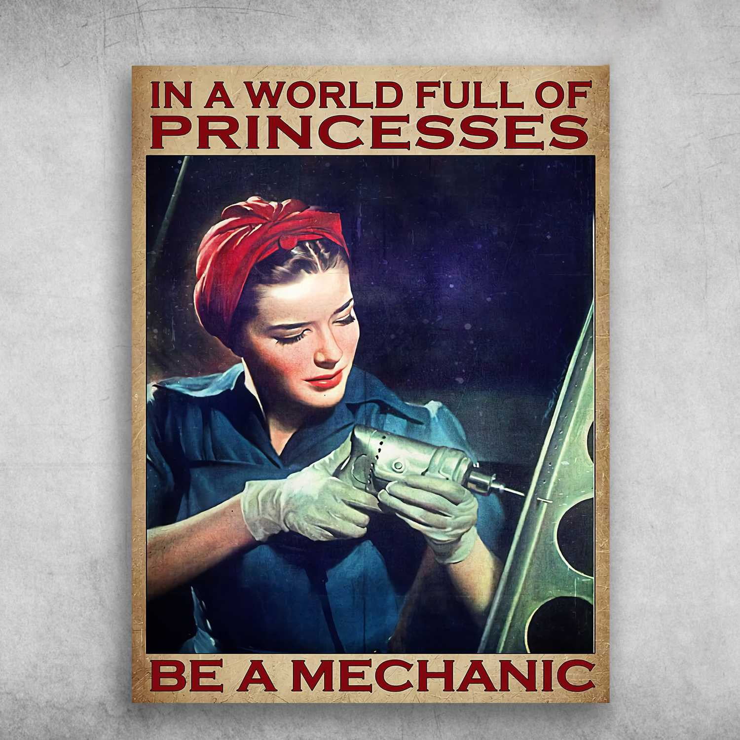 Female Mechanic - In A World Full Of Princesses, Be A Machenic 16 x 24 ...
