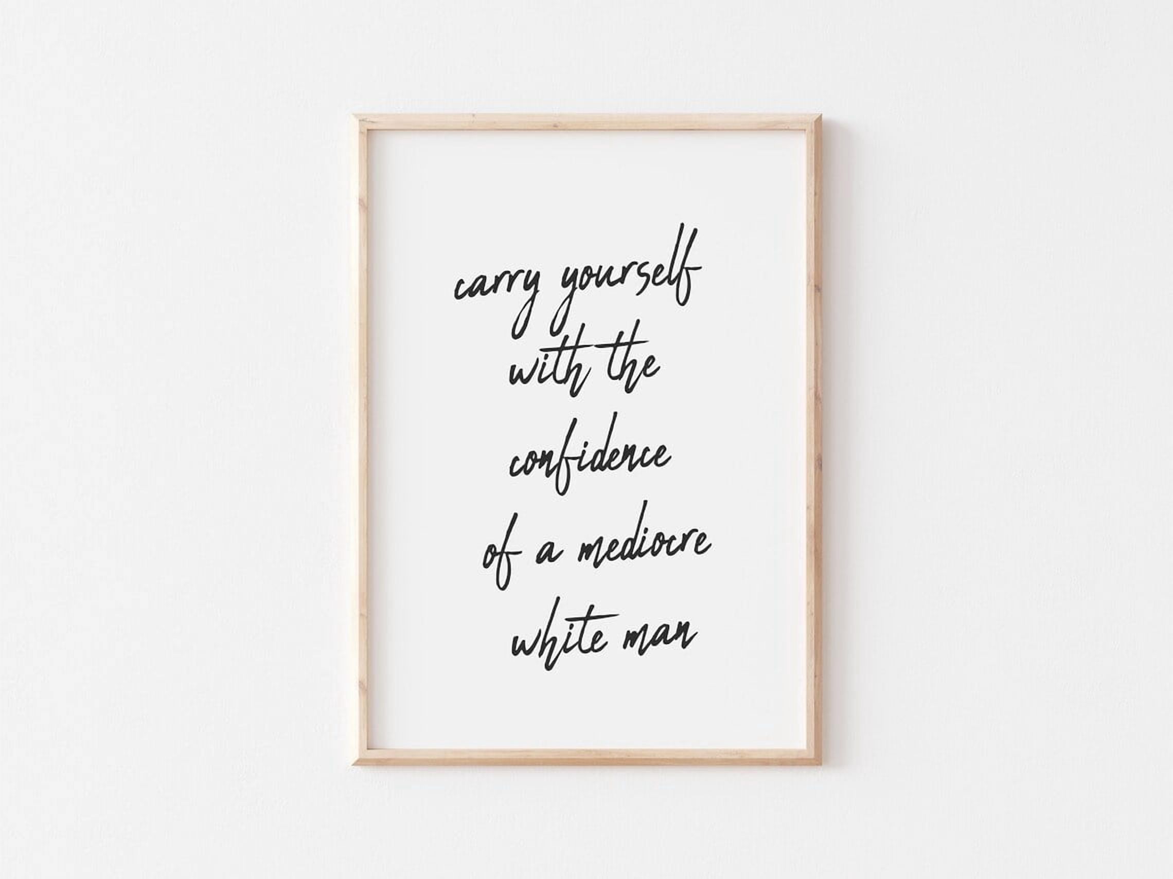 Feminist Quote Print, Carry Yourself With The Confidence Of A Mediocre ...
