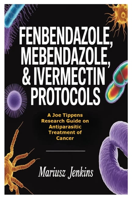 Fenbendazole, Mebendazole, & Ivermectin Protocols: A Joe Tippens ...