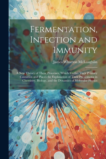 Fermentation, Infection and Immunity: A New Theory of These Processes ...