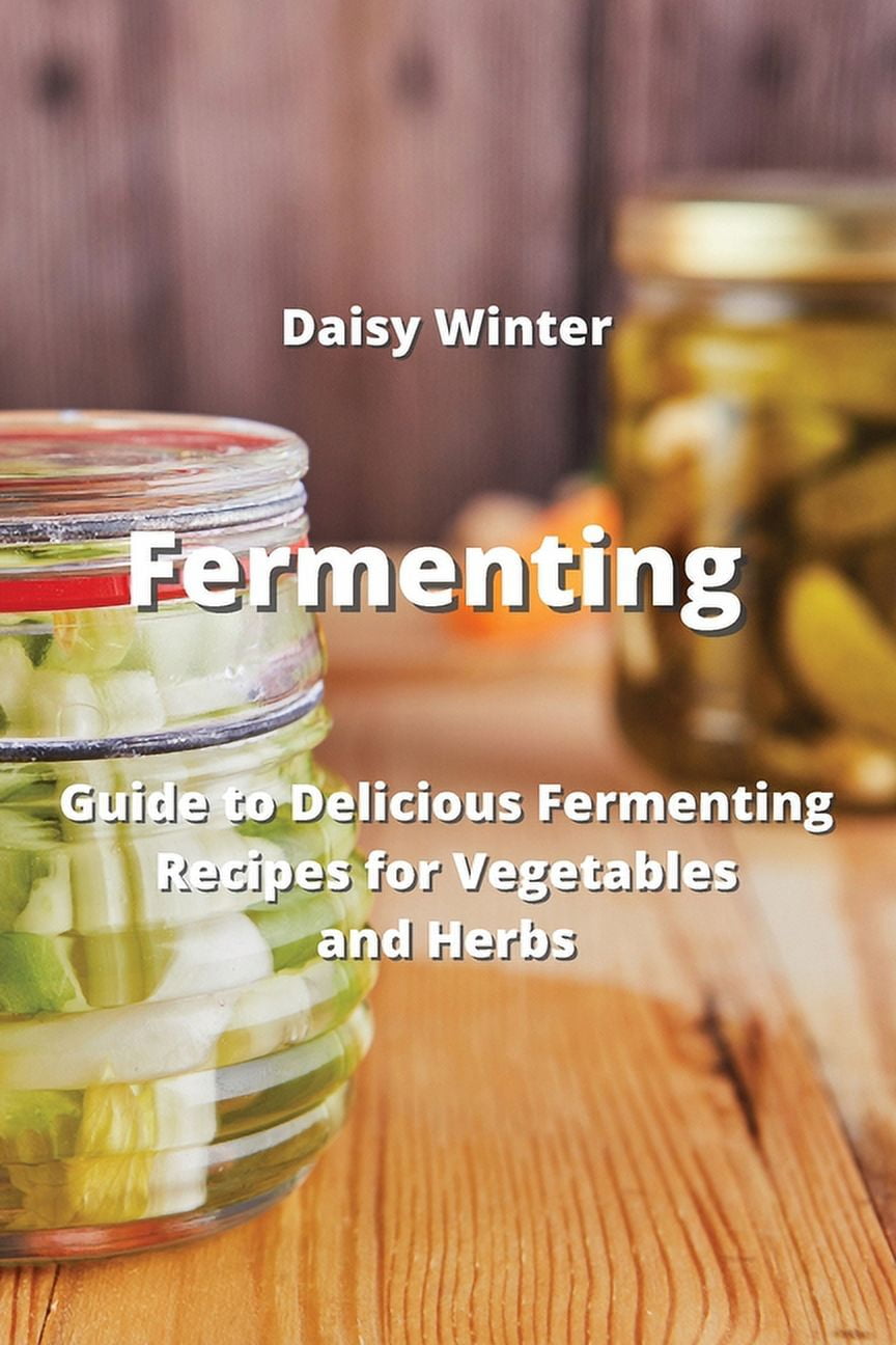 Fermenting : Guide to Delicious Fermenting Recipes for Vegetables and ...