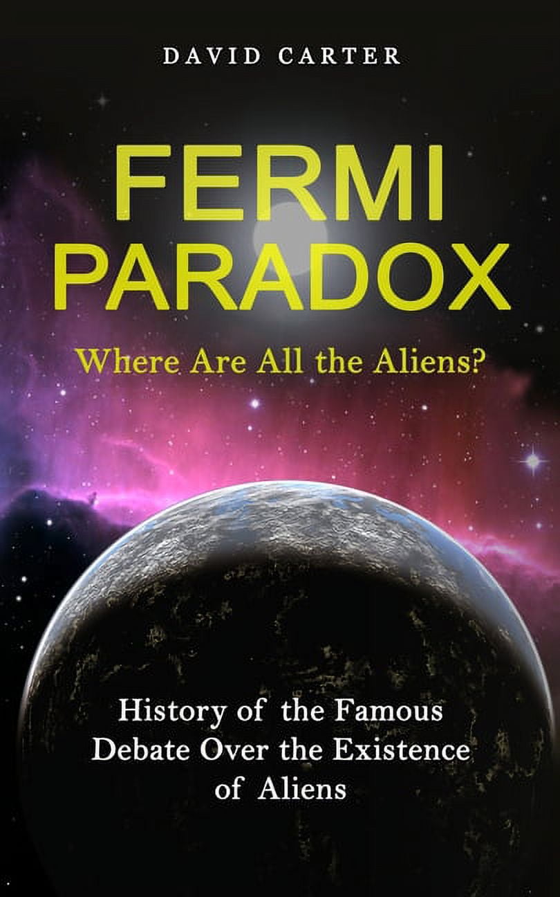 Fermi Paradox: Where Are All the Aliens? (History of the Famous Debate Over the Existence of ...