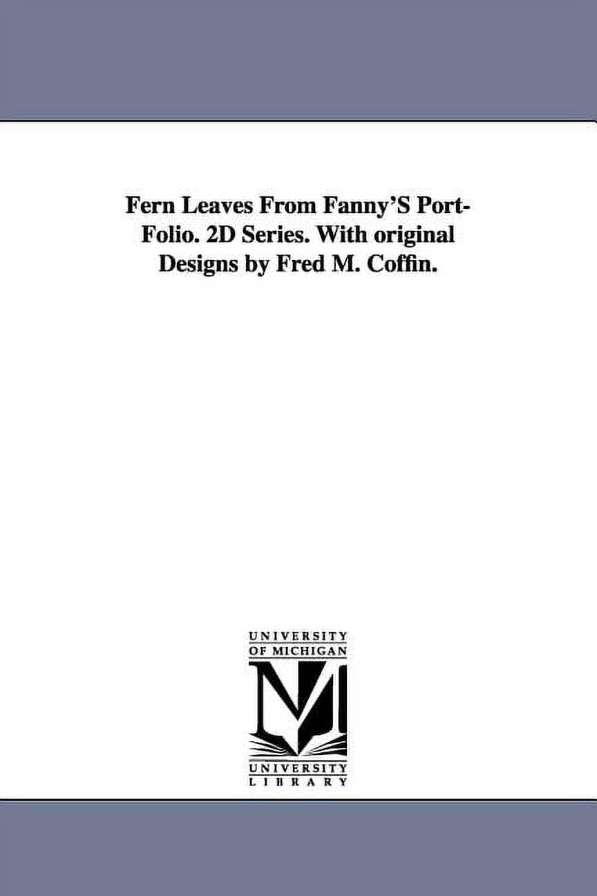 Fern Leaves From Fanny'S Port-Folio. 2D Series. With original Designs by Fred M. Coffin ...