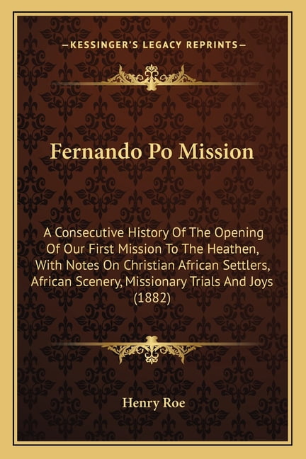 Fernando Po Mission : A Consecutive History Of The Opening Of Our First ...