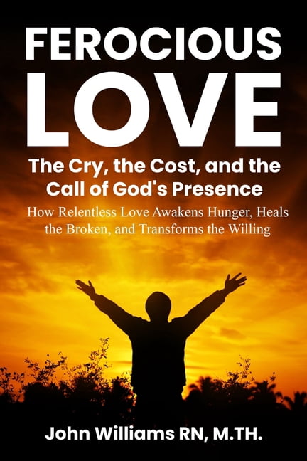 Ferocious Love: The Cry, the Cost, and the Call of God's Presence ...