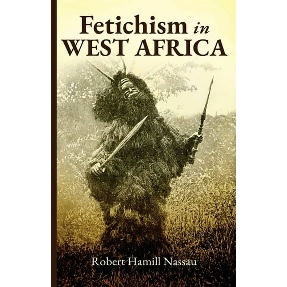 Fetichism in West Africa Forty Years' Observation of Native Customs and ...