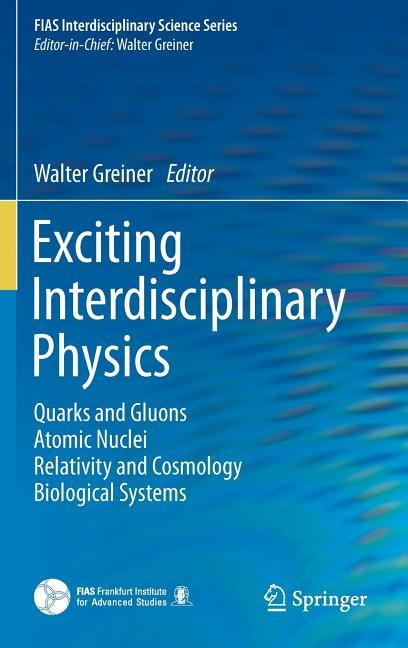 Fias Interdisciplinary Science: Exciting Interdisciplinary Physics: Quarks and Gluons / Atomic ...