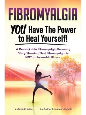 Fibromyalgia. YOU Have the Power to Heal Yourself! A Remarkable ...