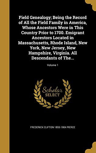 Field Genealogy; Being the Record of All the Field Family in America ...