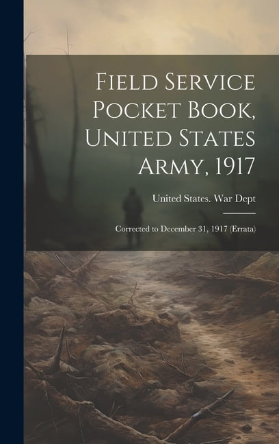 Field Service Pocket Book, United States Army, 1917 : Corrected to ...