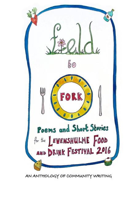Field to Fork : Poems and Short Stories for the Levenshulme Food and ...