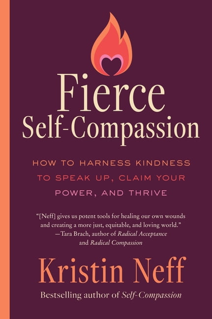 Fierce Self-Compassion: How You Can Harness Kindness to Speak Up, Claim ...