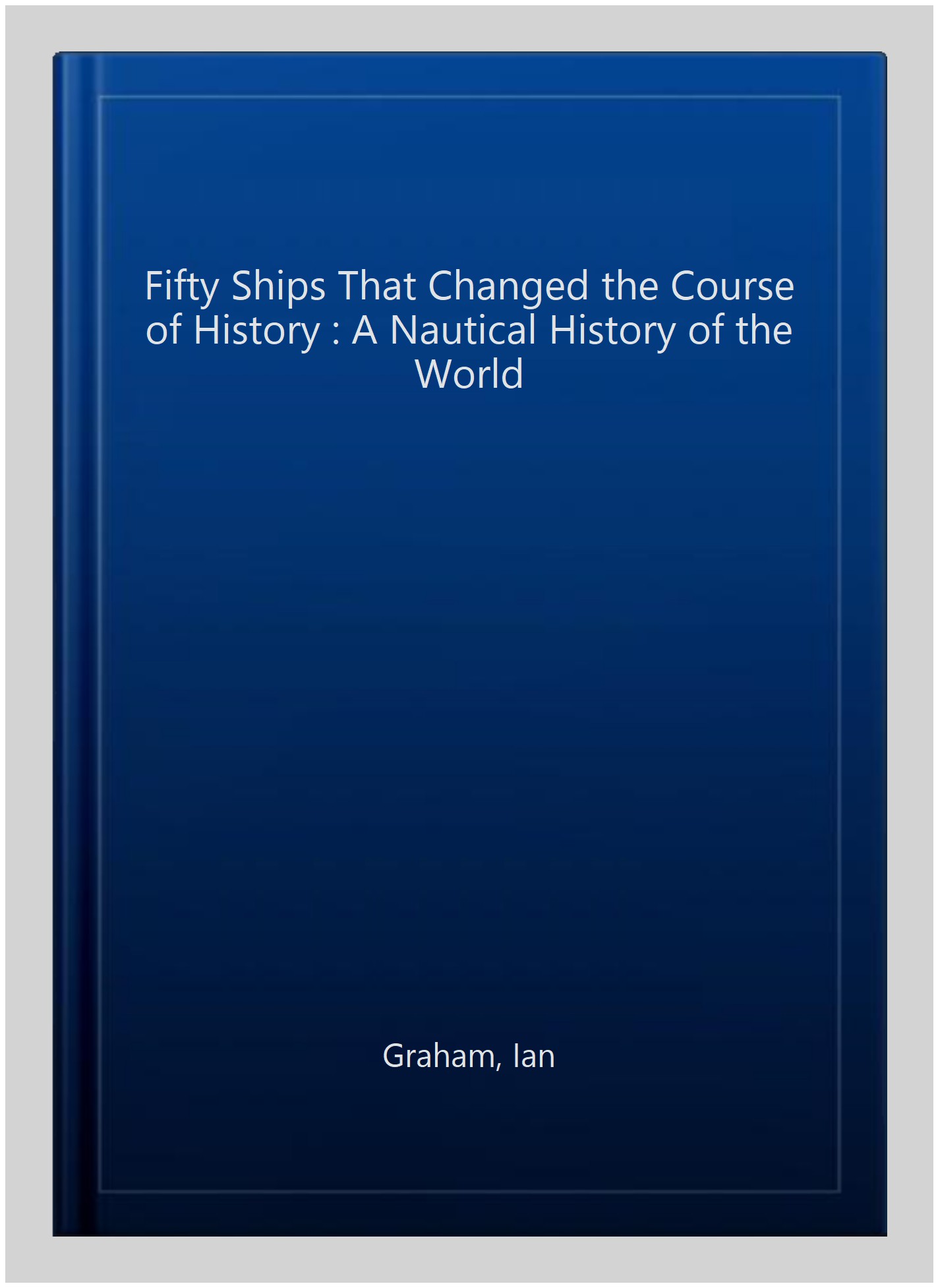 Fifty Ships That Changed the Course of History : A Nautical History of ...