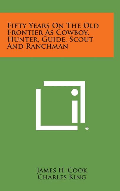 Fifty Years on the Old Frontier as Cowboy, Hunter, Guide, Scout and ...