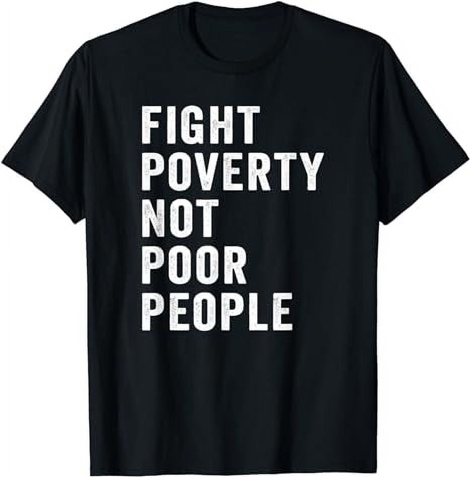 Fight Poverty Not Poor People Economic Justice Progressive T-Shirt - Walmart.com