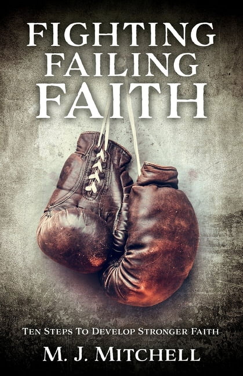 Fighting Failing Faith: Ten Steps To Develop Stronger Faith, (Paperback ...