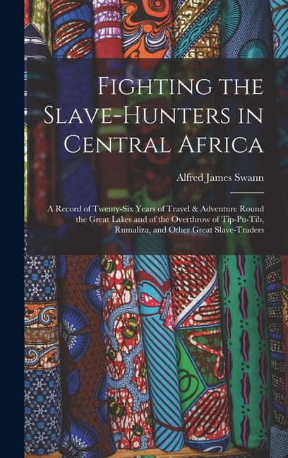 Fighting the Slave-Hunters in Central Africa : A Record of Twenty-Six ...