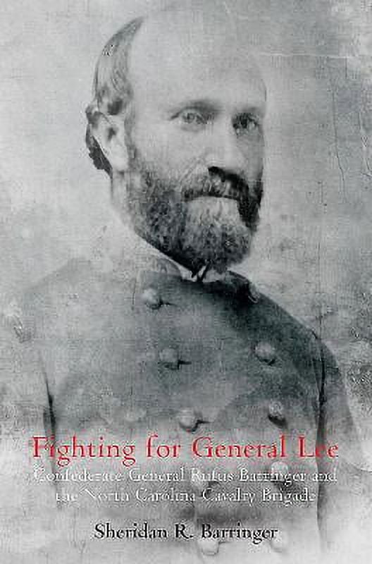 Fighting for General Lee: Confederate General Rufus Barringer and the ...