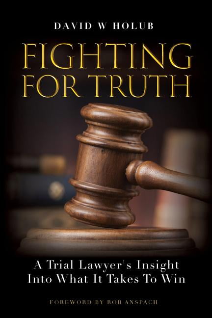 Fighting For Truth: A Trial Lawyer's Insight Into What It Takes To Win ...