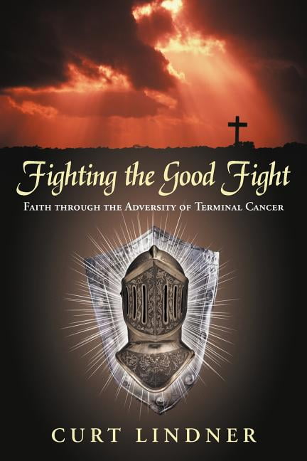 Fighting the Good Fight : Faith Through the Adversity of Terminal ...