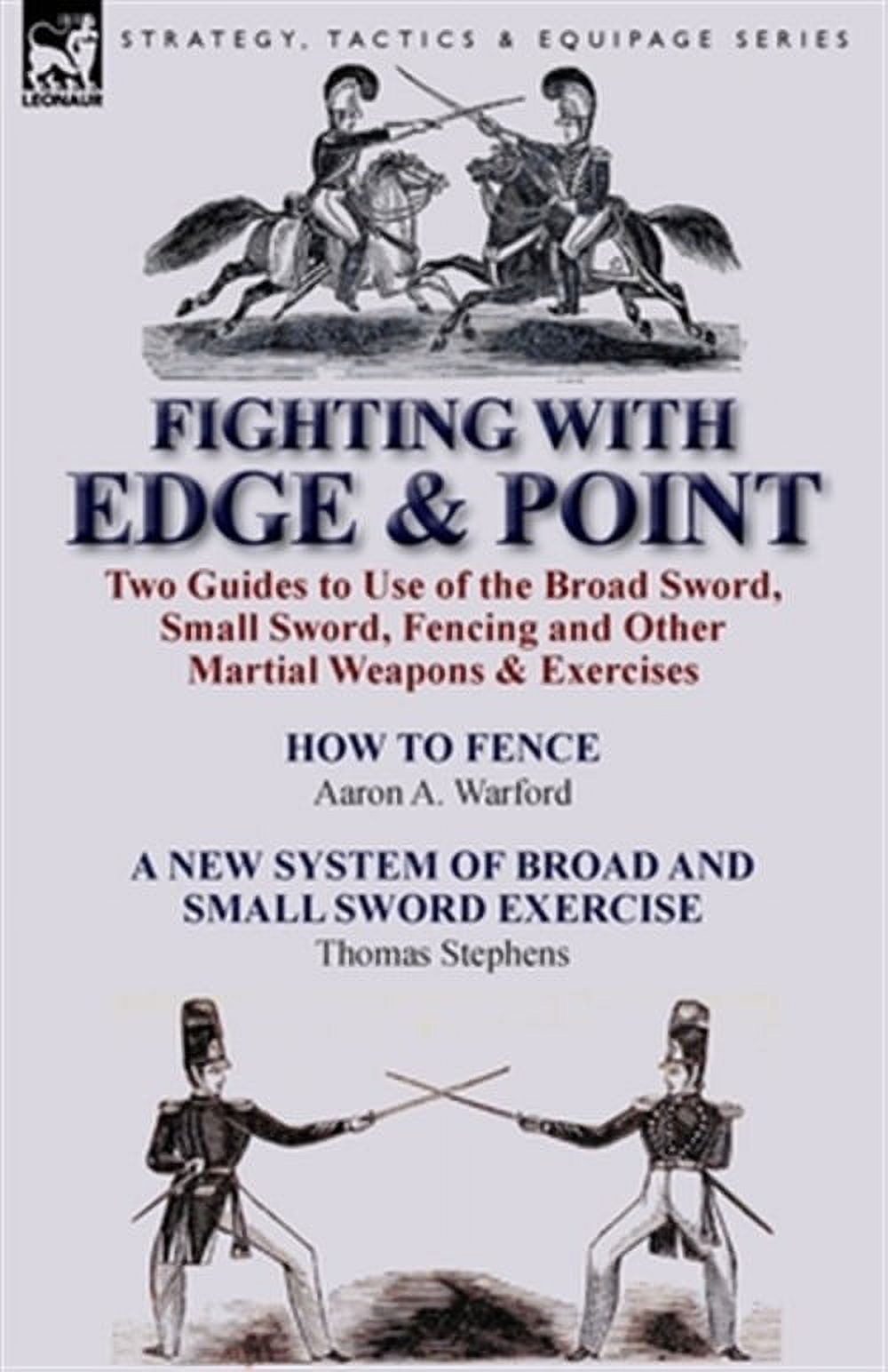 Fighting with Edge & Point: Two Guides to Use of the Broad Sword, Small ...