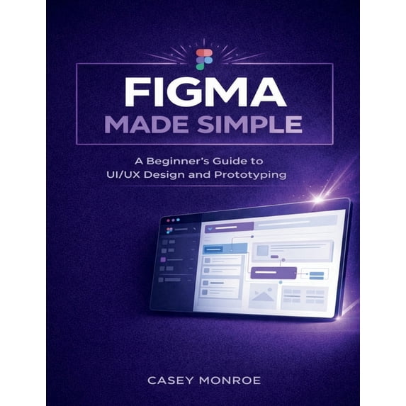 Figma Made Simple: A Beginner's Guide to UI/UX Design and Prototyping ...