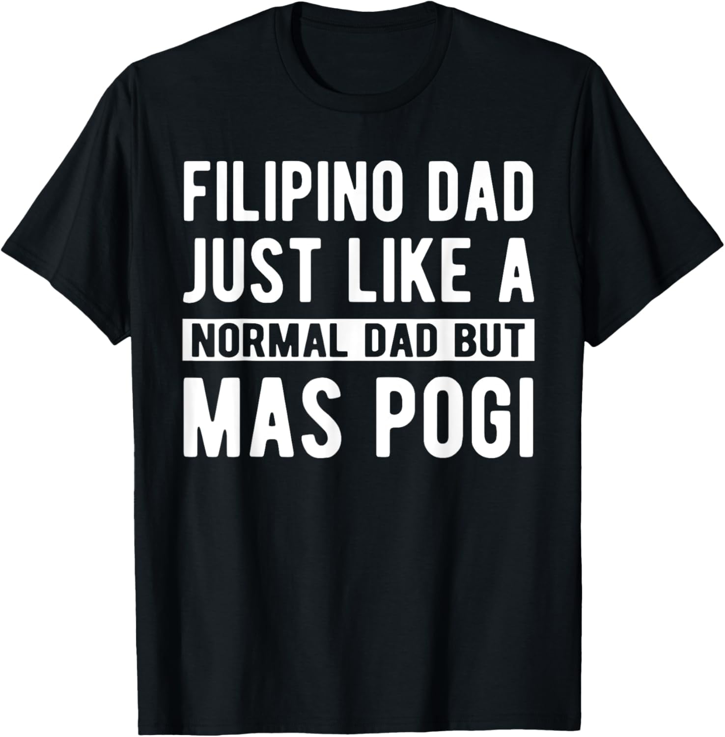 Filipino Dad Like Normal But Mas Pogi - Funny Filipino Dad T-Shirt ...