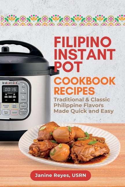 Filipino Instant Pot Cookbook Recipes: Traditional & Classic Philippine ...