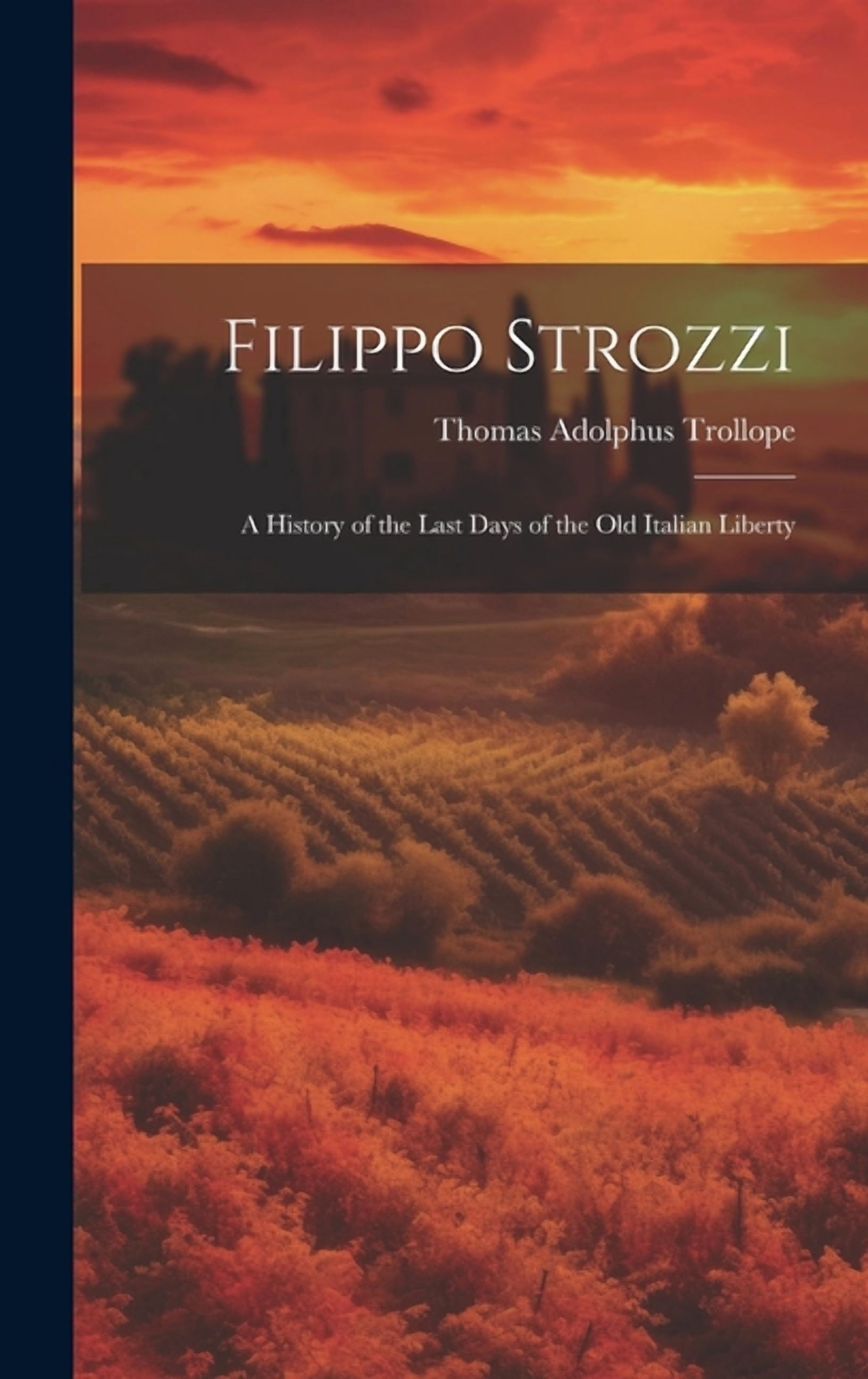Filippo Strozzi: A History of the Last Days of the Old Italian Liberty ...