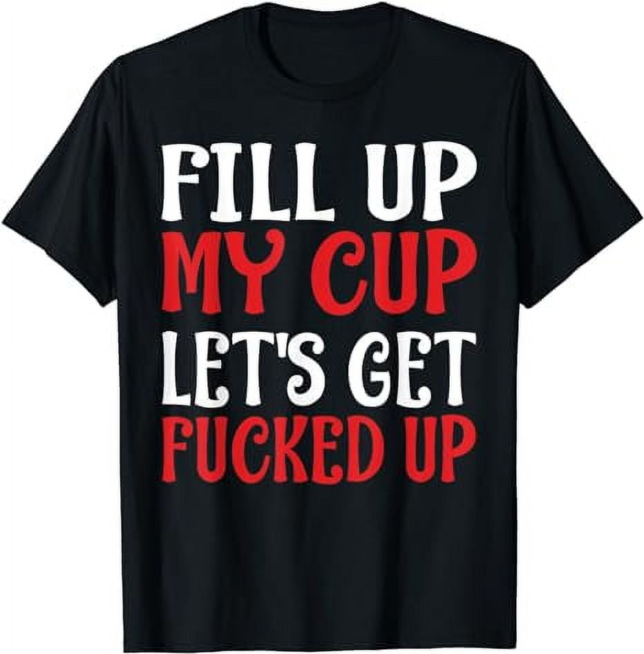 Fill Up My Cup | Crude College/Frat Party Drinking T-Shirt - Walmart.com