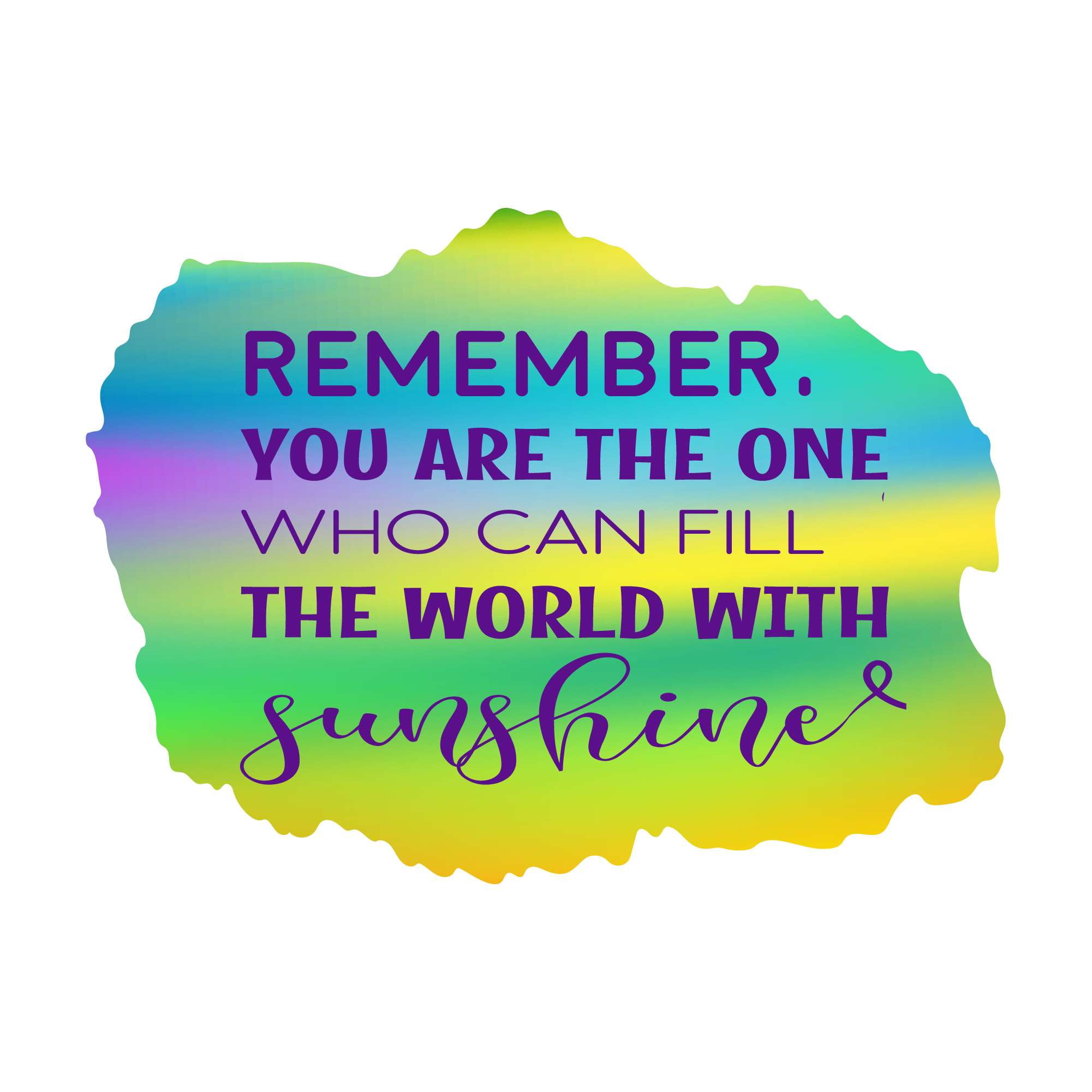 Fill the World With Sunshine Remember You Are The One Inspiring Quote ...