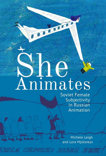 Film and Media Studies She Animates: Soviet Female Subjectivity in ...