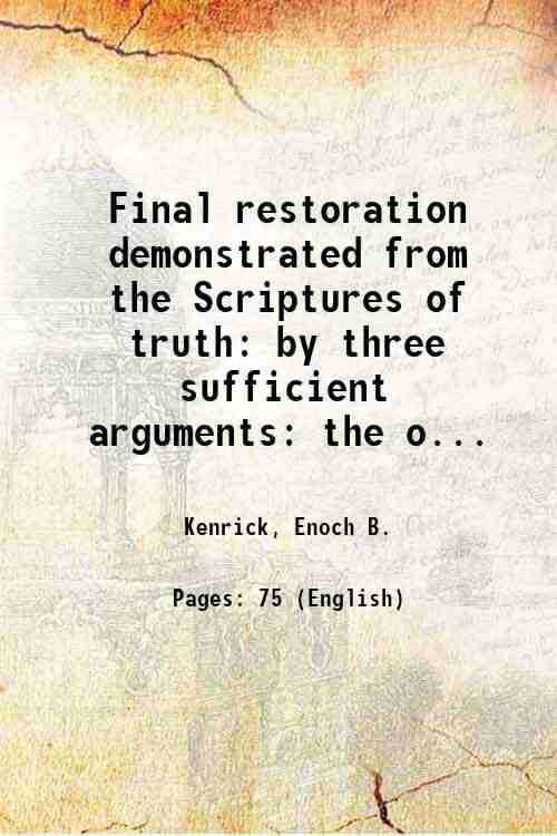 Final restoration demonstrated from the Scriptures of truth: by three ...