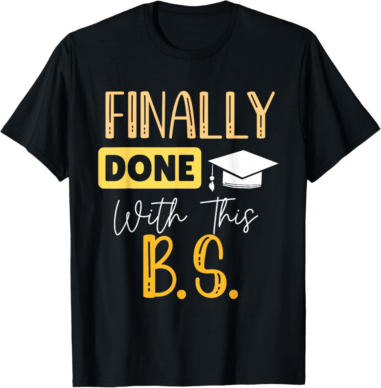 Finally Done With This Bs Bachelor's Bachelor Graduation T-Shirt ...
