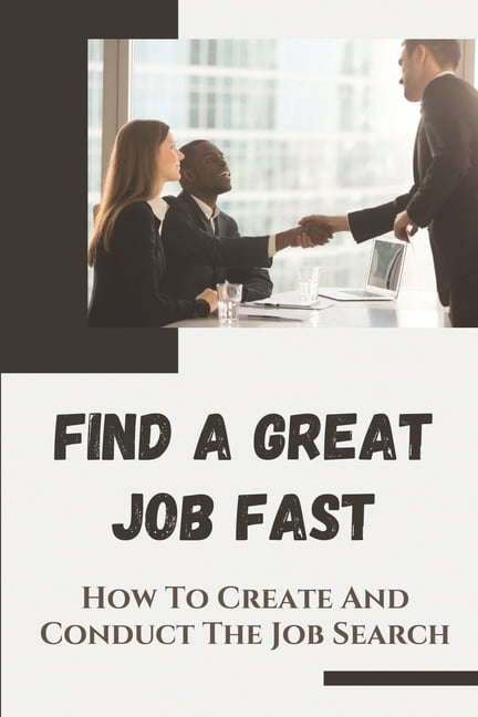 Find A Great Job Fast: How To Create And Conduct The Job Search: How To ...