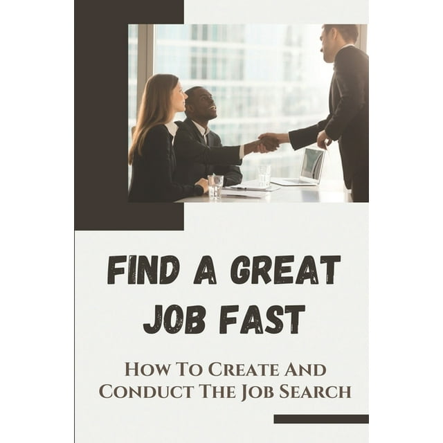 Find A Great Job Fast: How To Create And Conduct The Job Search: How To ...