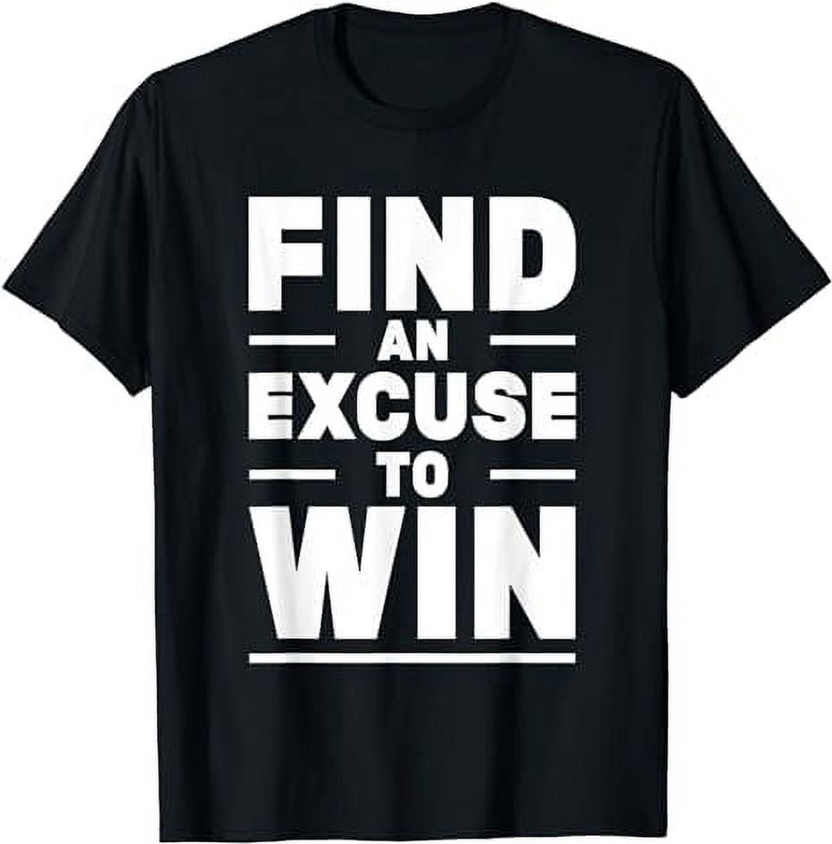 Find An Excuse To Win T-Shirt - Walmart.com