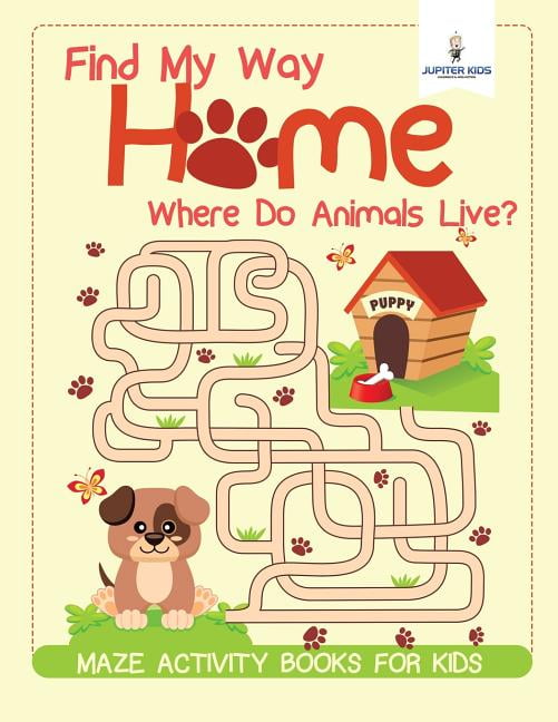 Find My Way Home: Where Do Animals Live? Maze Activity Books for Kids ...