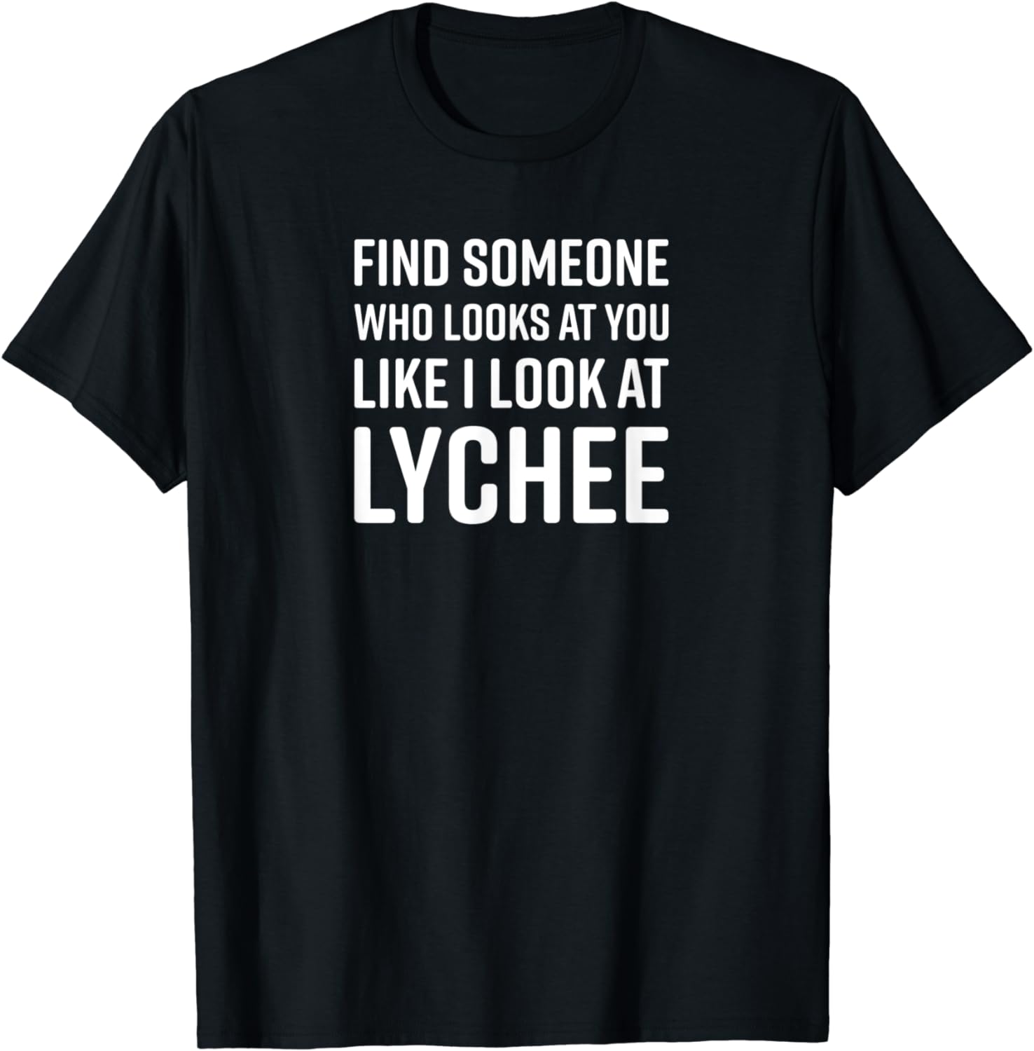 Find Someone Who Looks At You Like I Look At Lychee T-Shirt - Walmart.com