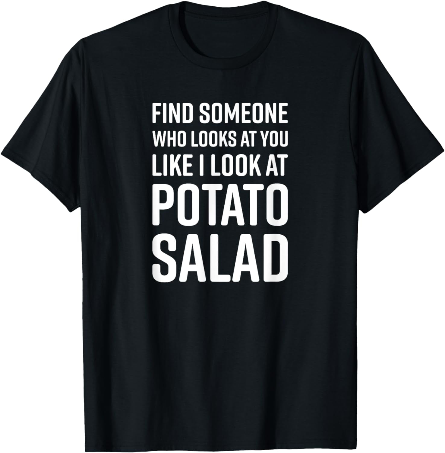 Find Someone Who Looks At You Like I Look At Potato Salad T-Shirt ...